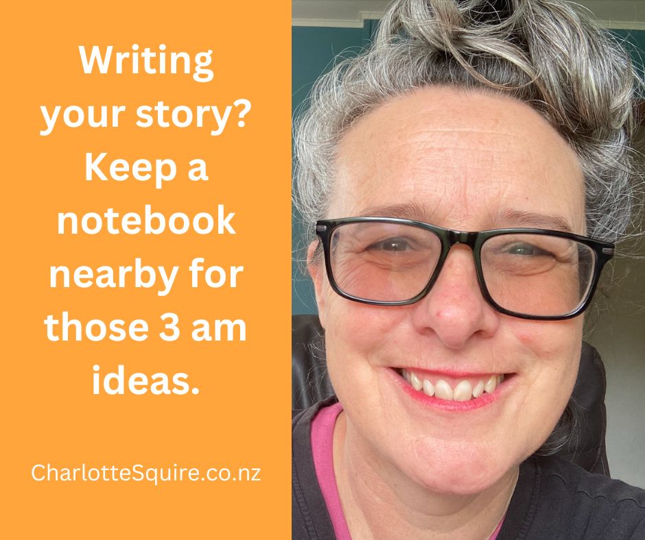 Keep a notebook nearby for those 3 am ideas! – Charlotte Squire